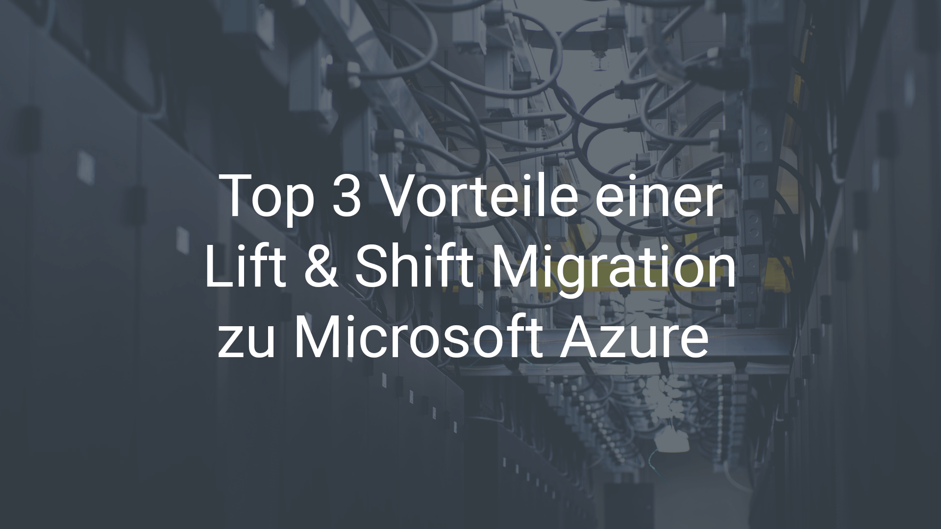 Top 3 Vorteile der Lift & Shift Migration zu Microsoft Azure